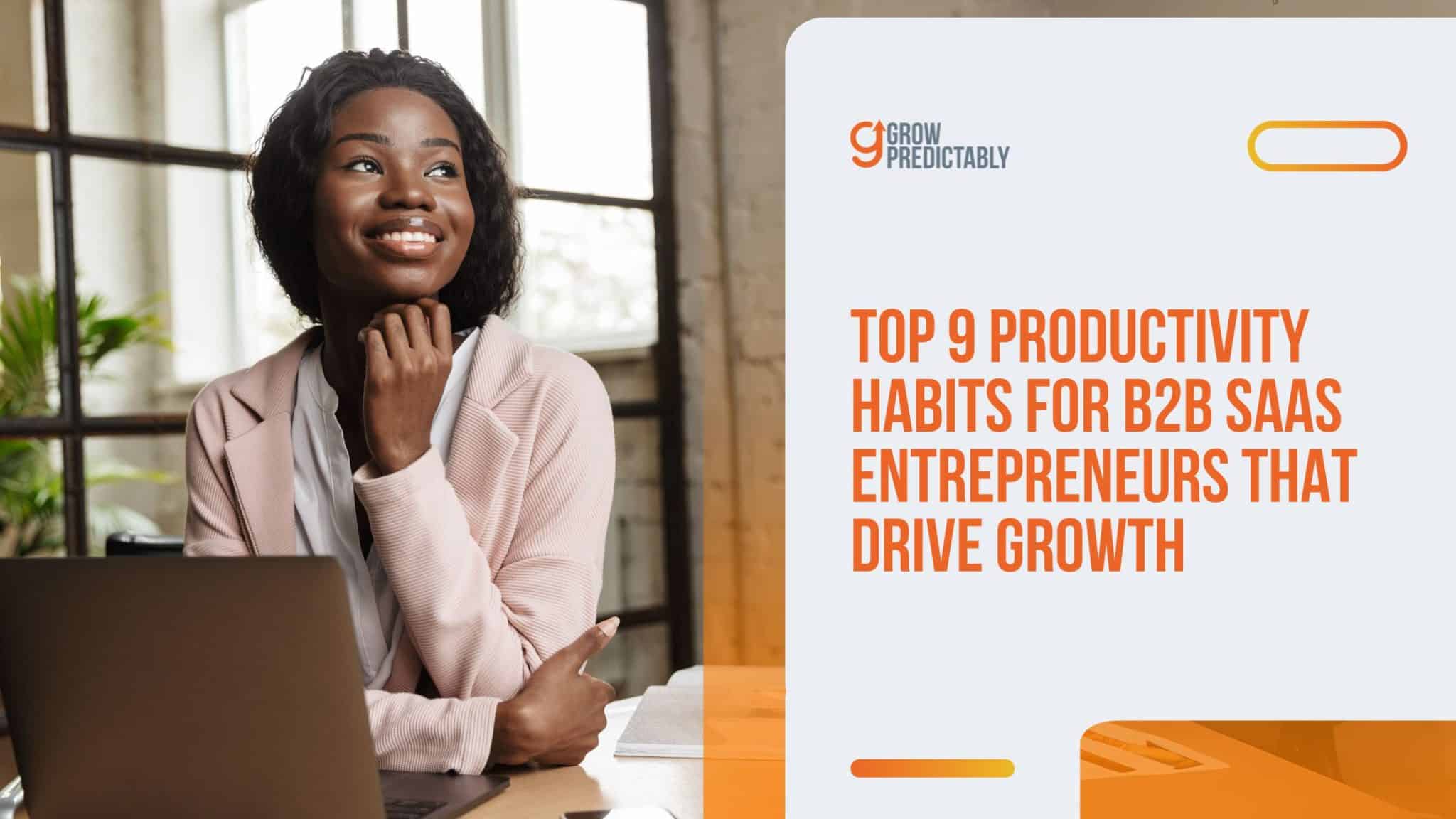 Top 9 Productivity Habits for B2B SaaS Entrepreneurs That Drive Growth