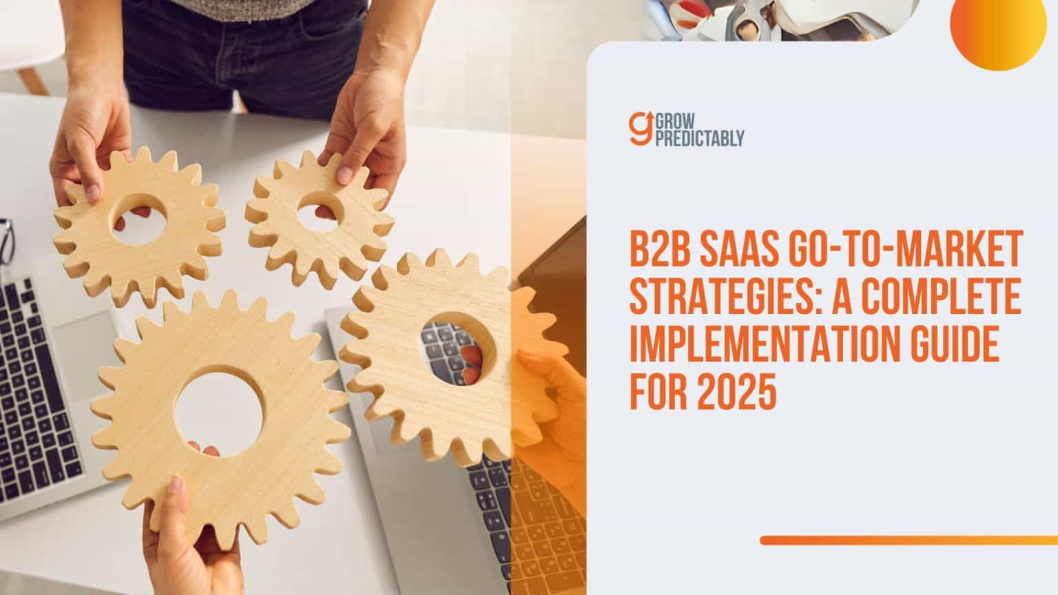 B2B SaaS Go-to-Market Strategies: A Complete Implementation Guide for 2025