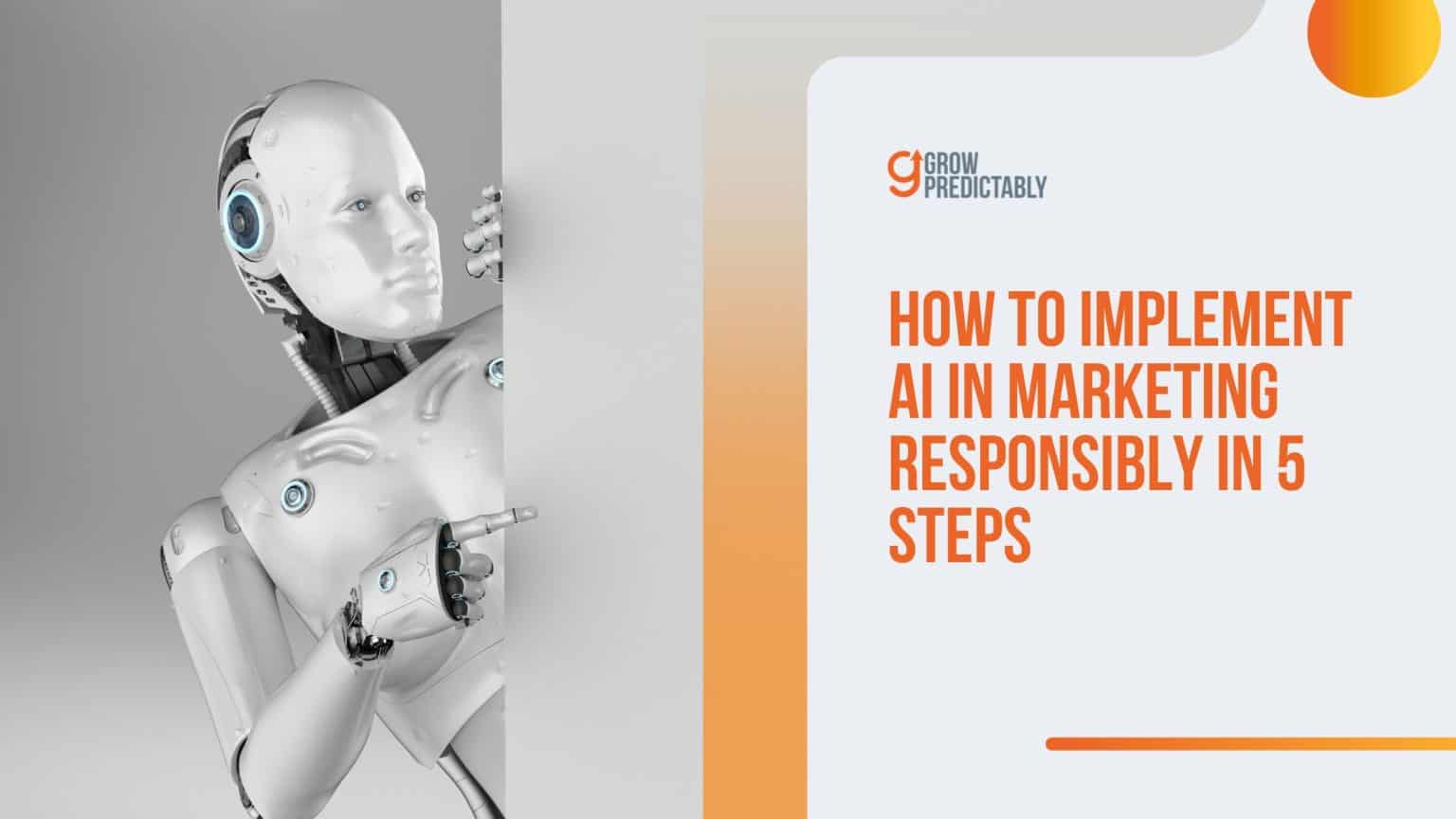 How to Implement AI in Marketing Responsibly in 5 Steps