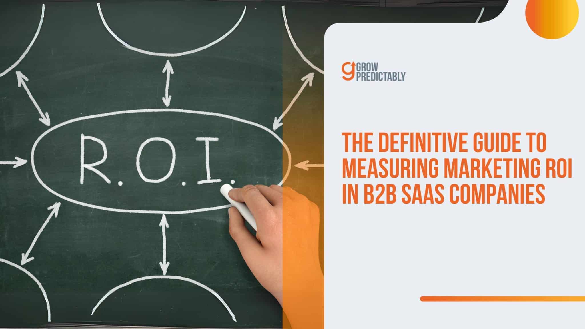 The Definitive Guide to Measuring Marketing ROI in B2B SaaS Companies