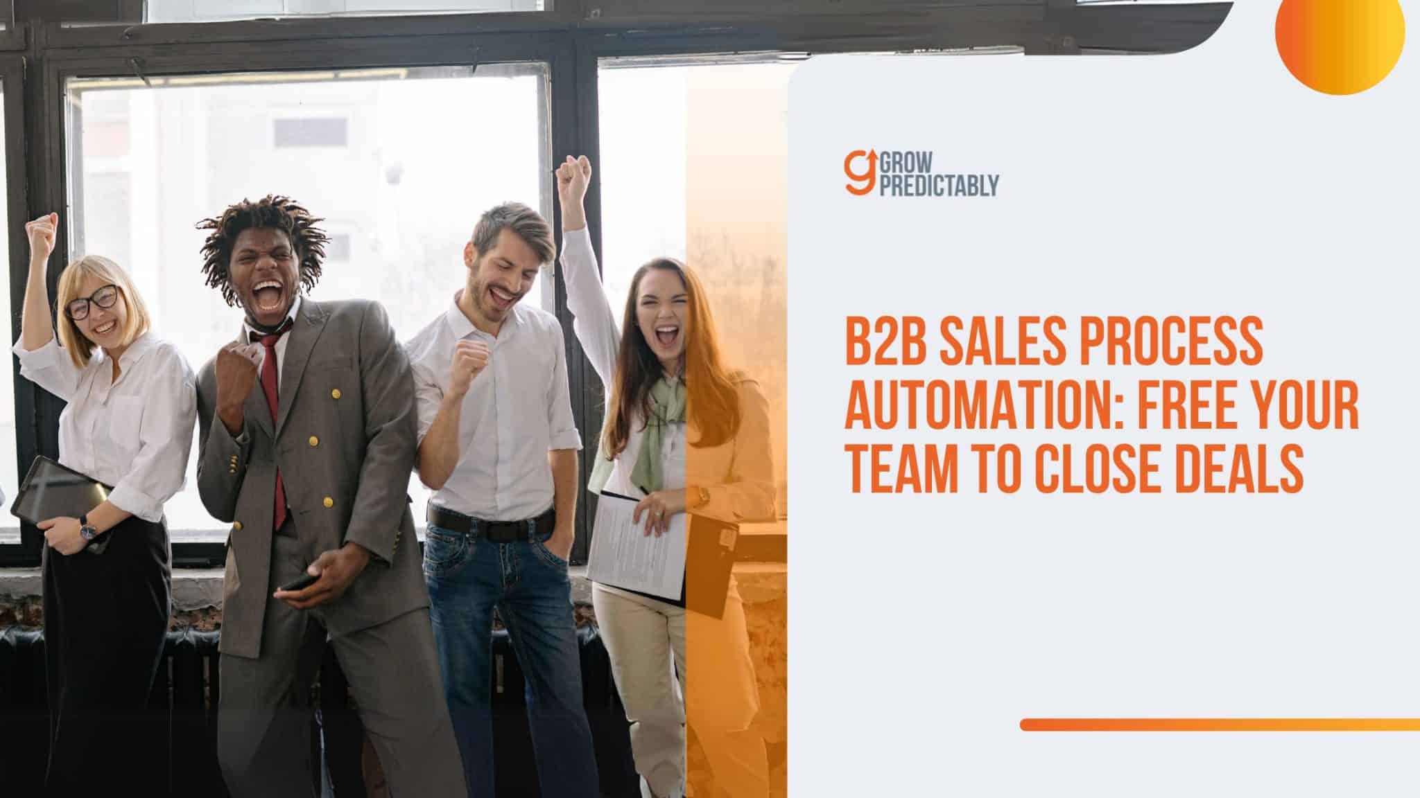 B2B Sales Process Automation: Free Your Team to Close Deals